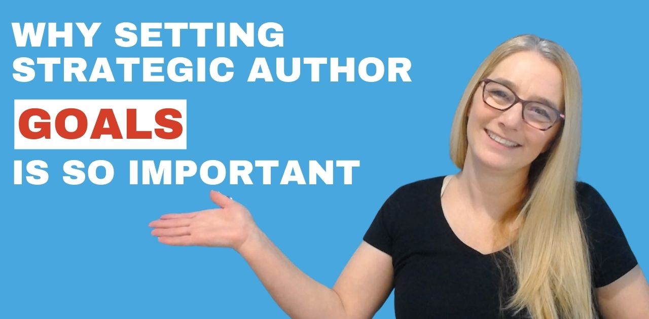 Why Setting Strategic Author Goals is So Important! - Author Nation