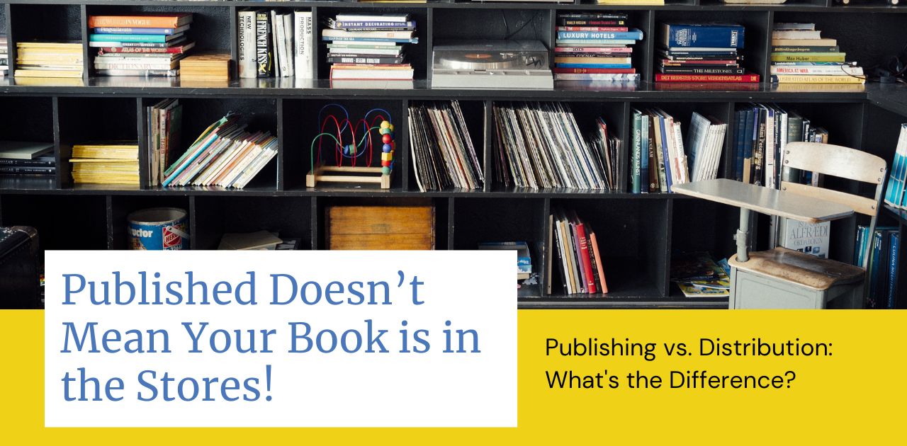Exploring Publishing Vs Distribution Published Doesnt Mean Your Book Is In The Stores